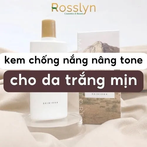 Lộ diện kem chống nắng nâng tone thần thánh cho da trắng mịn, rạng rỡ – Rosslyn